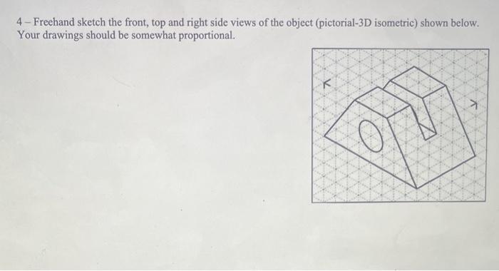 Solved 4 - Freehand sketch the front, top and right side | Chegg.com