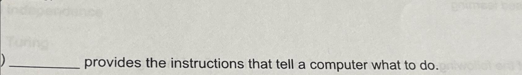 Solved provides the instructions that tell a computer what | Chegg.com