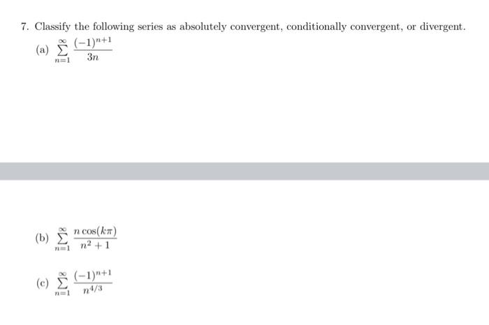 Solved 7. Classify the following series as absolutely | Chegg.com