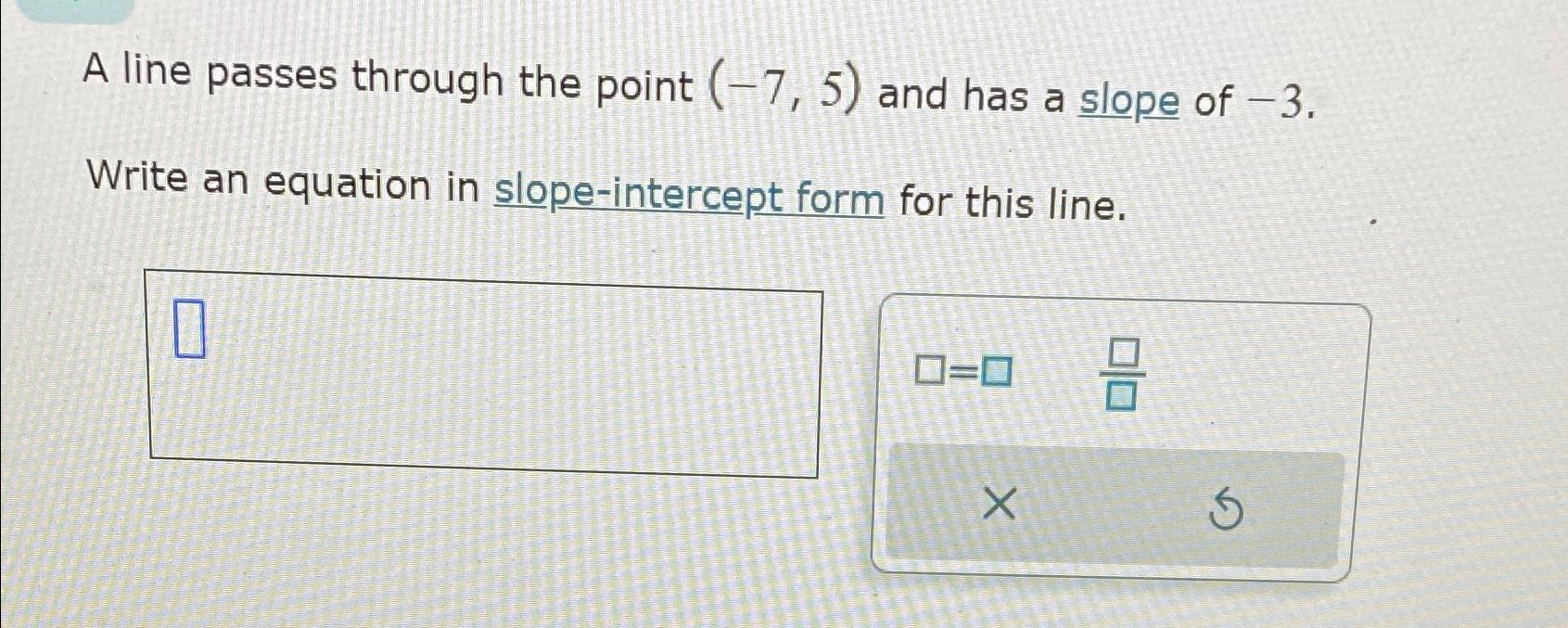 Solved A line passes through the point (-7,5) ﻿and has a | Chegg.com