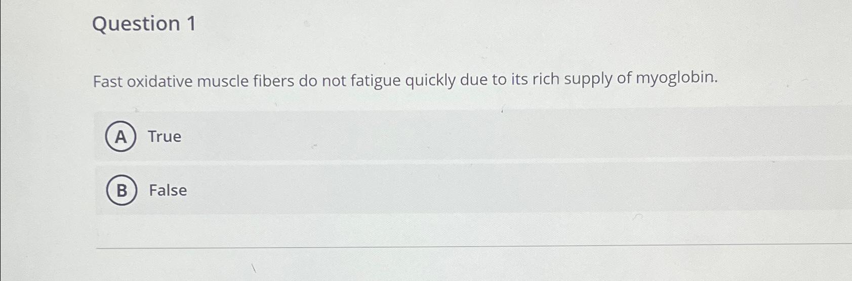 Solved Question 1Fast oxidative muscle fibers do not fatigue | Chegg.com