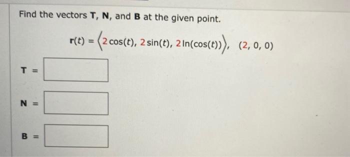 Solved Find the vectors T,N, and B at the given point. | Chegg.com