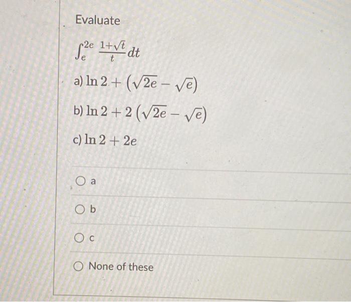 Solved Evaluate ∫e2et1+tdt a) ln2+(2e−e) b) ln2+2(2e−e) c) | Chegg.com