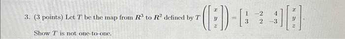 Solved 3. (3 points) Let T be the map from R³ to R² defined | Chegg.com
