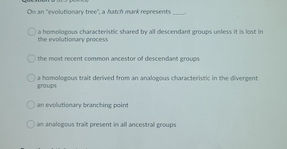 Solved On an "evolutionary tree", a hatch mark represents a | Chegg.com