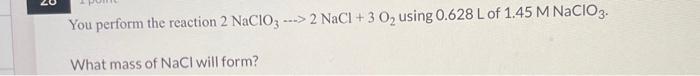 Solved You perform the reaction 2 NaClO3 ---> 2 NaCl + 3 2 | Chegg.com