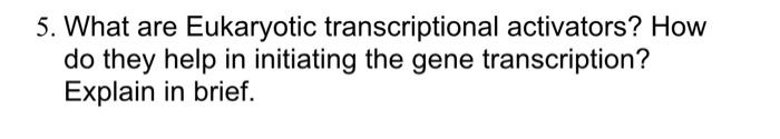 Solved 5. What are Eukaryotic transcriptional activators? | Chegg.com