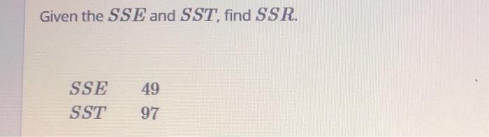 Solved Given the SSE and SST, find SSR. 49 SSE SST 97 | Chegg.com
