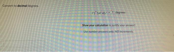 Solved Convert to decimal degrees. 71' 54' 45" - ? degrees | Chegg.com