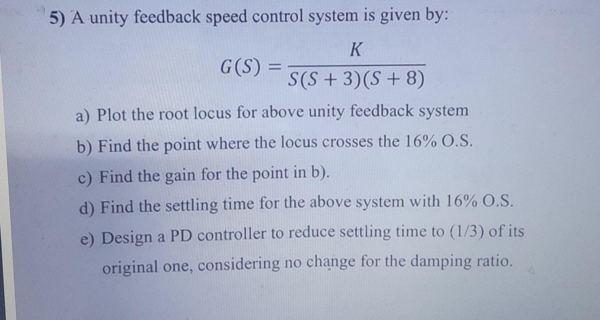 Solved 5) A unity feedback speed control system is given by: | Chegg.com
