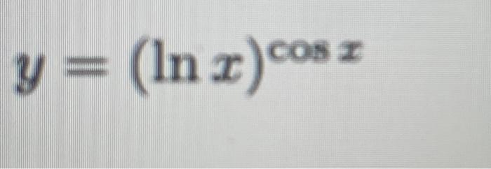 Solved y=(sinx)lnxy=(x)xy=(lnx)cosx | Chegg.com