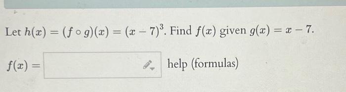 Solved Let h(x)=(f∘g)(x)=(x−7)3. Find f(x) given g(x)=x−7 | Chegg.com