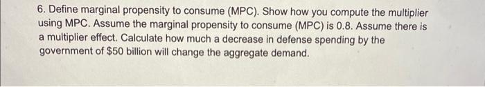 Solved 6. Define marginal propensity to consume (MPC). Show | Chegg.com