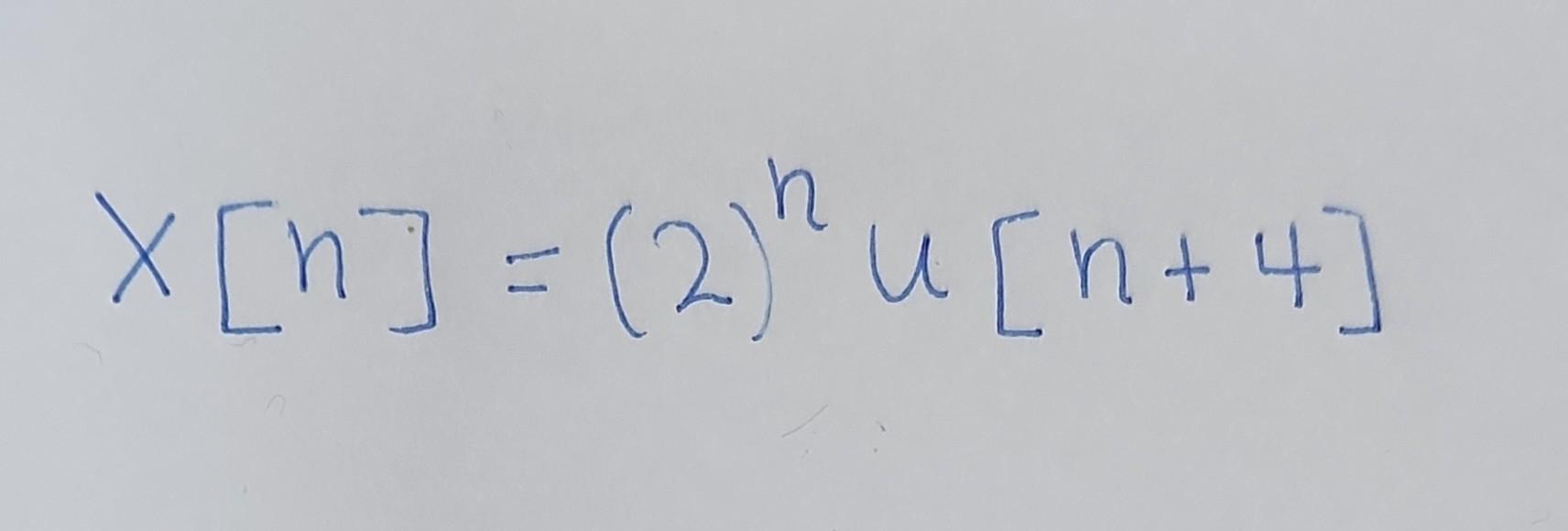 Solved x[n]=(2)nu[n+4] | Chegg.com