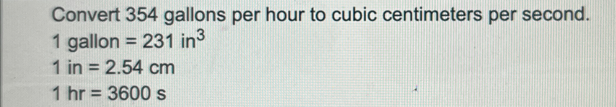 Solved Convert 354 ﻿gallons per hour to cubic centimeters | Chegg.com