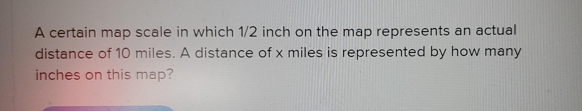 Solved A certain map scale in which 1/2 inch on the map | Chegg.com