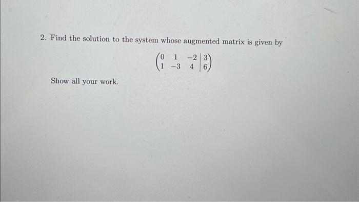 Solved 2. Find the solution to the system whose augmented | Chegg.com