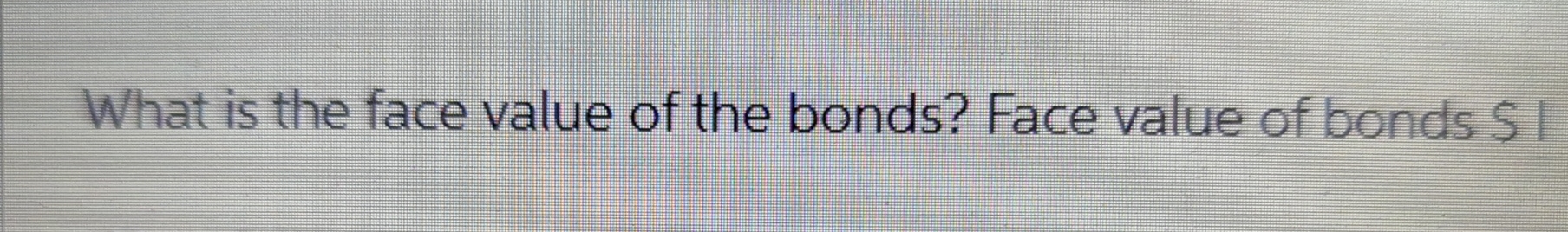 Solved What is the face value of the bonds? Face value of | Chegg.com