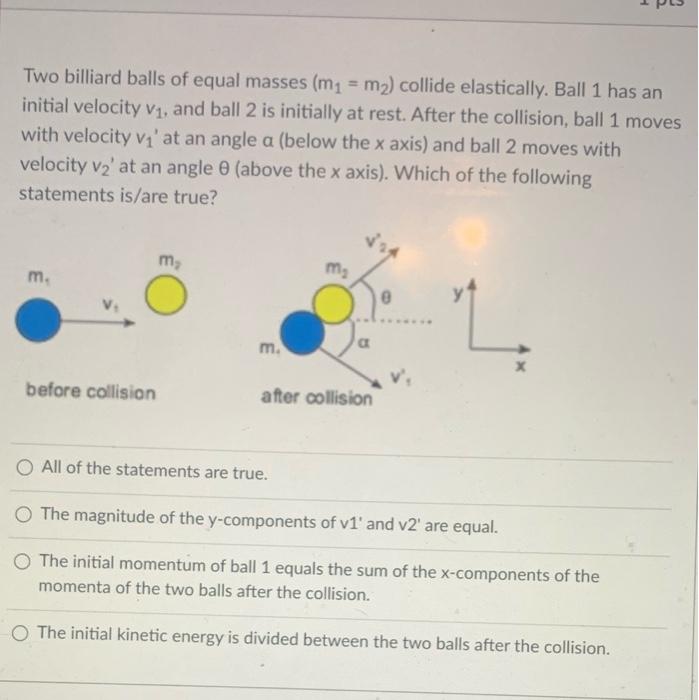 Solved 1 Two billiard balls of equal masses (m1 = m2) | Chegg.com