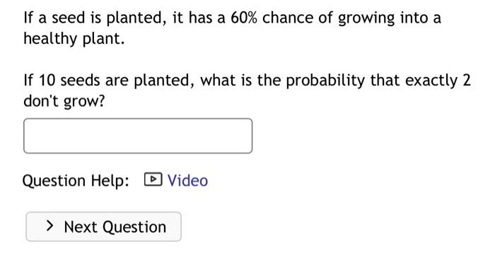 Solved If a seed is planted, it has a 60% chance of growing | Chegg.com