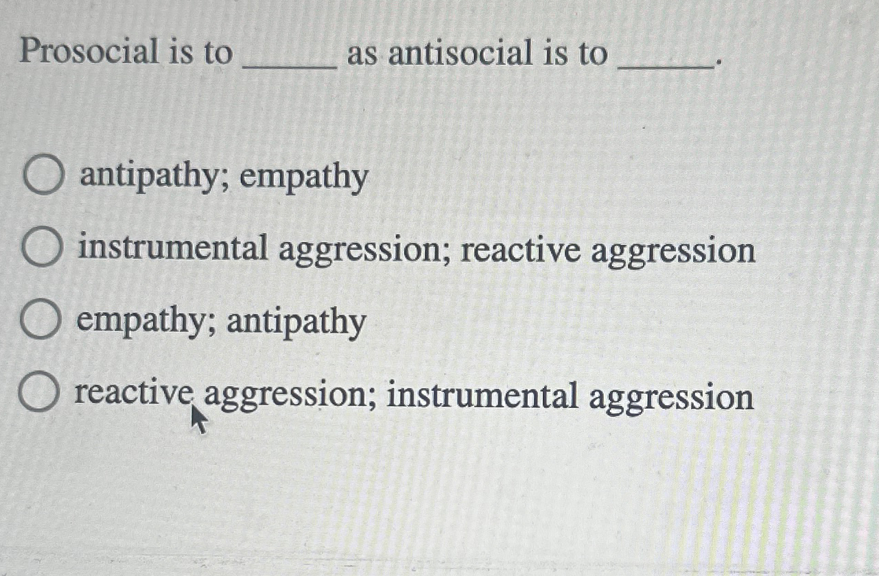 Solved Prosocial is to ﻿as antisocial is to antipathy; | Chegg.com