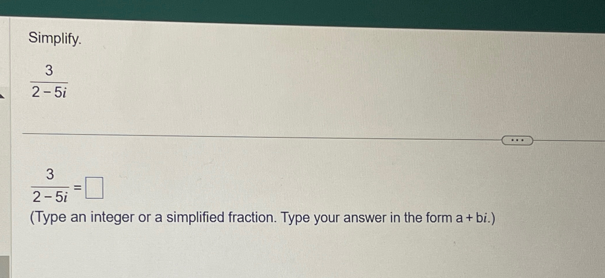 Solved Simplify.32-5i32-5i=(Type an integer or a simplified | Chegg.com