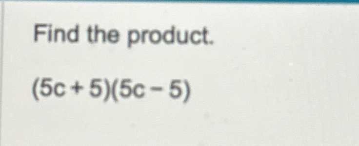 Solved Find the product.(5c+5)(5c-5) | Chegg.com