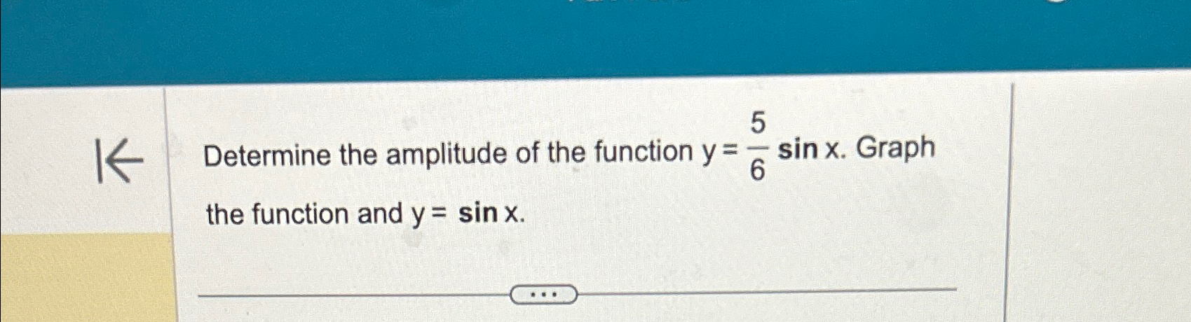Solved Determine the amplitude of the function y=56sinx. | Chegg.com