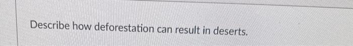 Solved Describe how deforestation can result in deserts. | Chegg.com