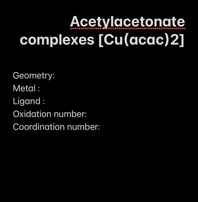 Solved Acetylacetonate complexes [Cu(acac)2] Geometry: | Chegg.com