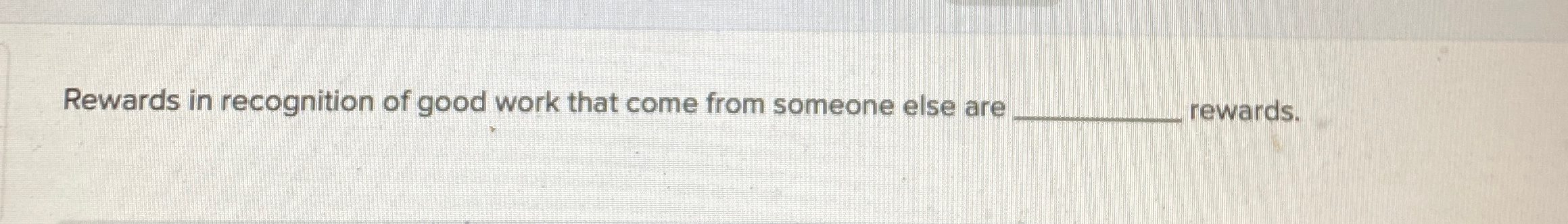 Solved Rewards in recognition of good work that come from | Chegg.com
