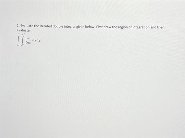 Solved 2. Evaluate the iterated double integral given below. | Chegg.com