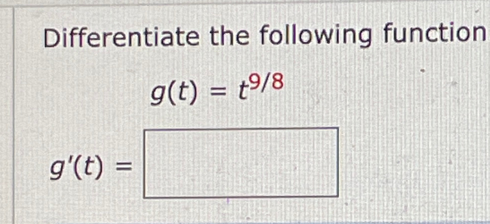 Solved Differentiate the following functiong(t)=t98g'(t)= | Chegg.com