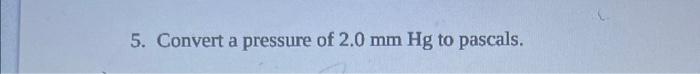 Solved 5. Convert a pressure of 2.0 mmHg to pascals.6. | Chegg.com