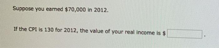 Solved Suppose you earned $70,000 in 2012. If the CPI is 130 | Chegg.com