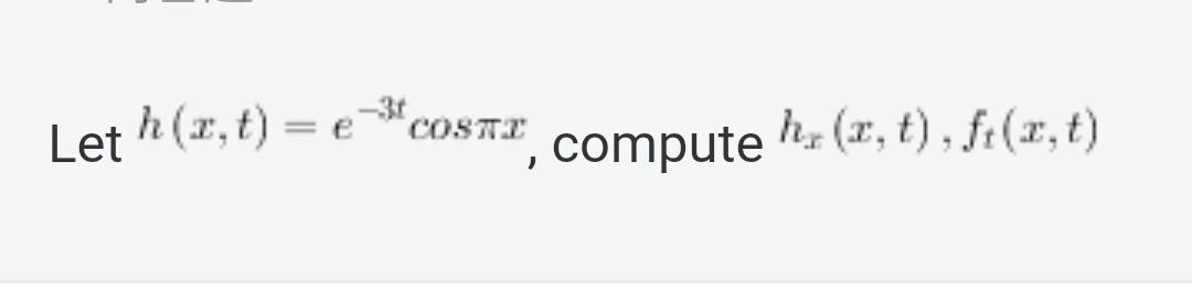 Solved Let h(x,t)=e−3tcosπx, compute hx(x,t),ft(x,t) | Chegg.com
