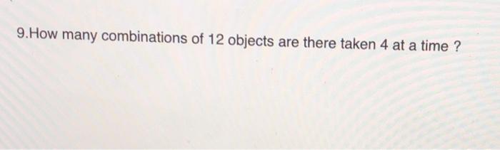Solved 9. How many combinations of 12 objects are there | Chegg.com