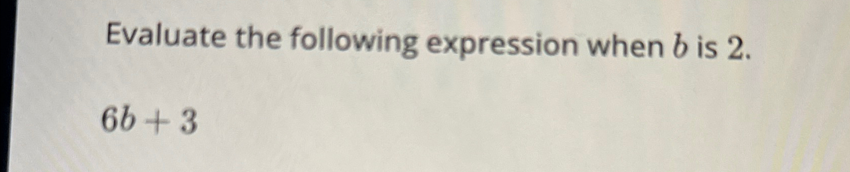 Solved Evaluate the following expression when b ﻿is 2 .6b+3 | Chegg.com