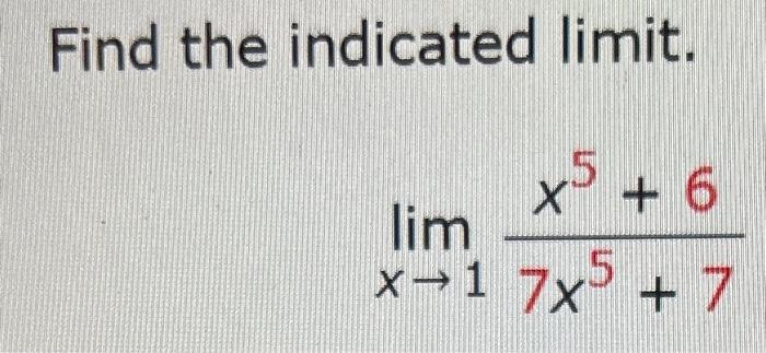 Solved Find the indicated limit. limx→17x5+7x5+6 | Chegg.com