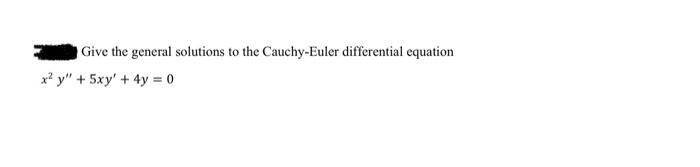 Solved Give the general solutions to the Cauchy-Euler | Chegg.com