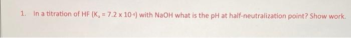 Solved 1. In a titration of HF (K, = 7.2 x 104) with NaOH | Chegg.com