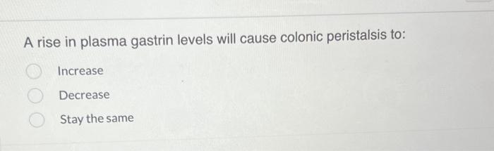 Solved A rise in plasma gastrin levels will cause colonic | Chegg.com