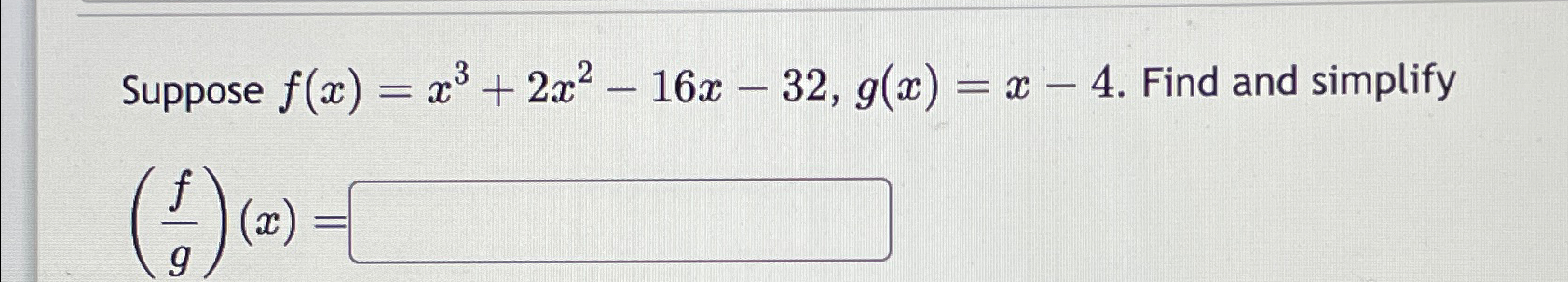 Solved Suppose f(x)=x3+2x2-16x-32,g(x)=x-4. ﻿Find and | Chegg.com