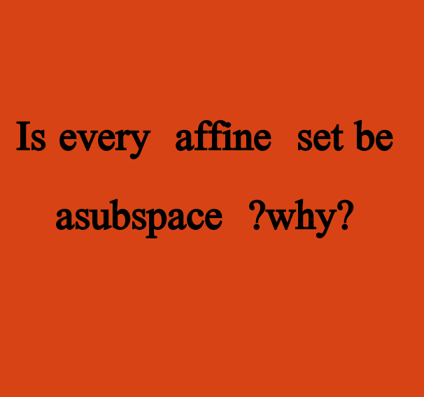 Solved Is every affine set be asubspace ?why? | Chegg.com