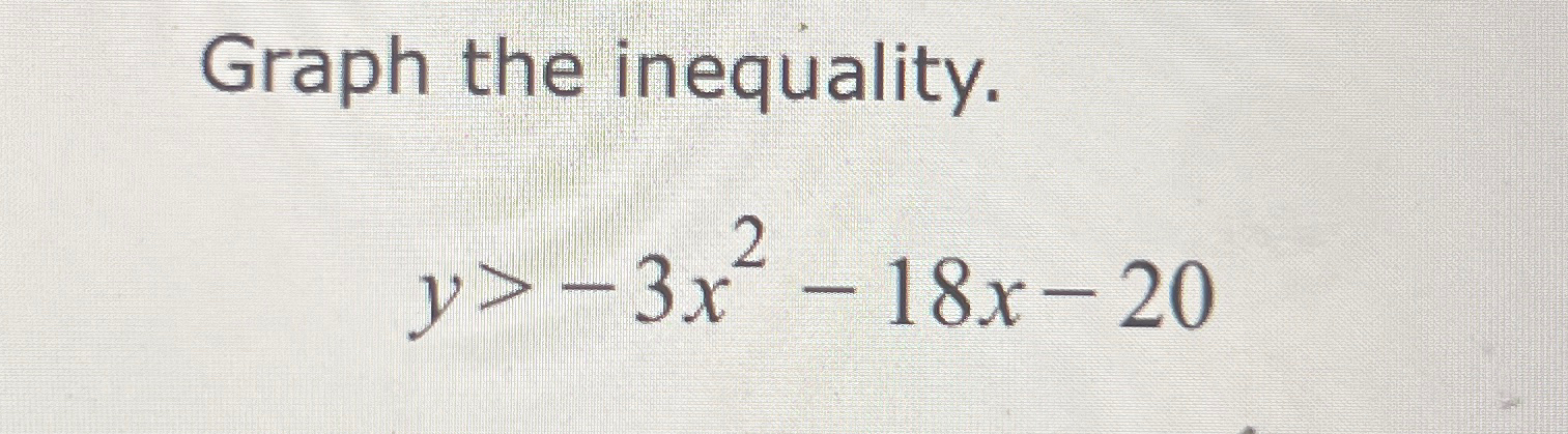 Solved Graph the inequality.y>-3x2-18x-20 | Chegg.com