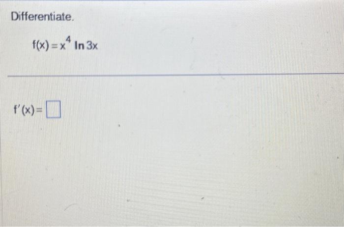 Solved Differentiate. f(x)=x4ln3x f′(x)= | Chegg.com