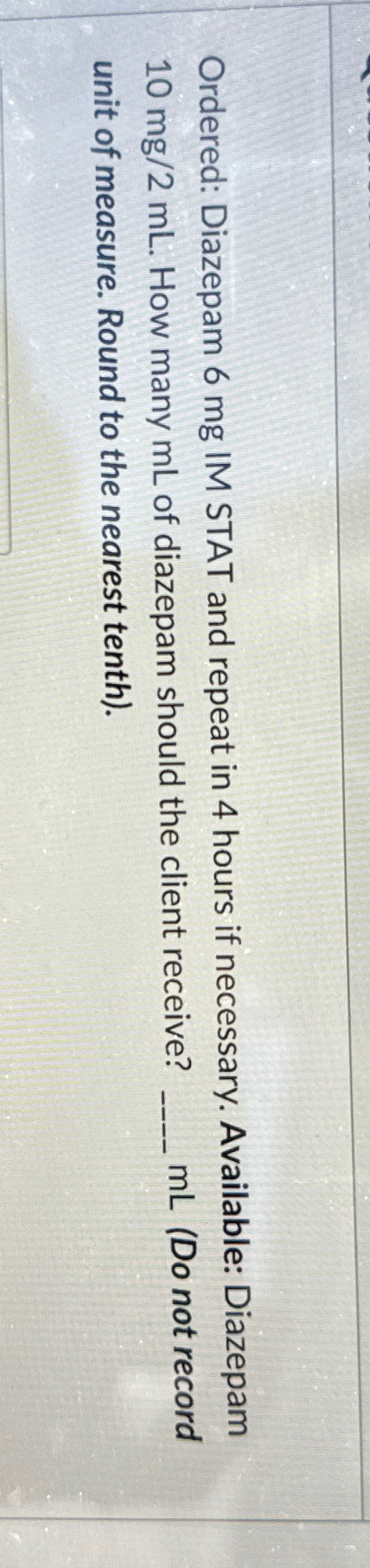 Solved Ordered: Diazepam 6mg ﻿IM STAT and repeat in 4 ﻿hours | Chegg.com