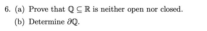 Solved 6. (a) Prove that Q⊆R is neither open nor closed. (b) | Chegg.com