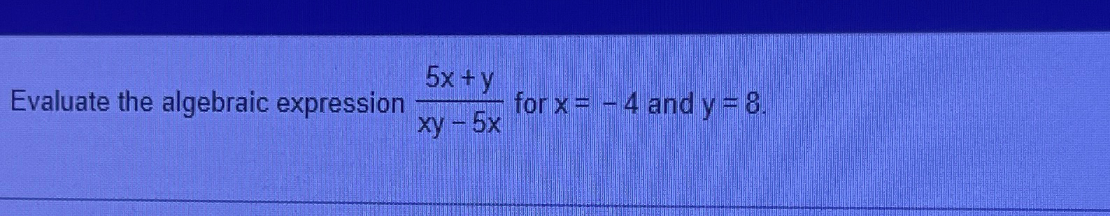 Solved Evaluate the algebraic expression 5x+yxy-5x ﻿for x=-4 | Chegg.com