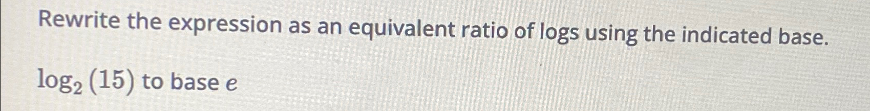 Solved Rewrite the expression as an equivalent ratio of logs | Chegg.com